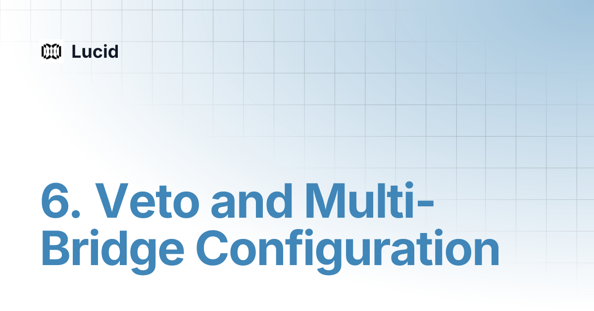 6. Veto and Multi-Bridge Configuration | Lucid